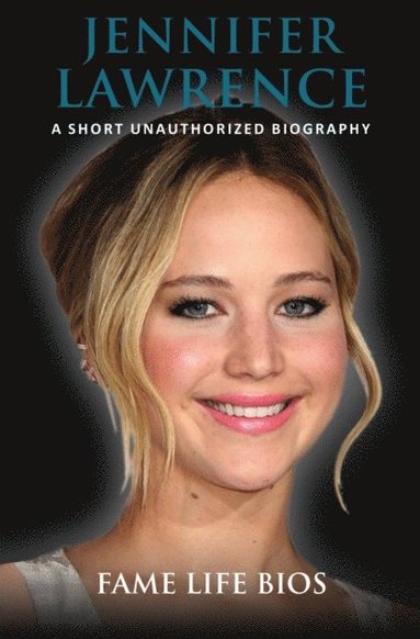 Jennifer Lawrence A Short Unauthorized Biography - Ebok - Fame Life Bios (9781634975704) | Bokus