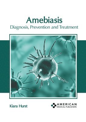 Amebiasis: Diagnosis, Prevention and Treatment - Kiara Hurst - Bok ...