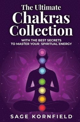 Ultimate Chakras Collection with the Best Secrets to Master Your Spiritual Energy - Sage ...