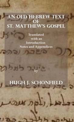 Old Hebrew Text of St. Matthew's Gospel - Hugh J Schonfield, Hugh J ...