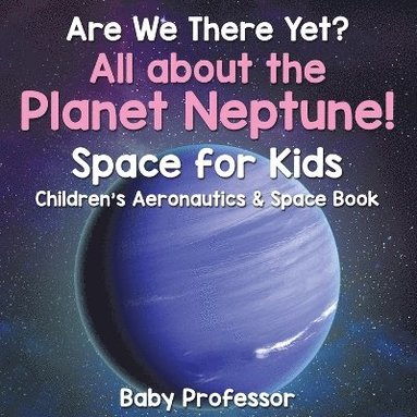 Are We There Yet? All About the Planet Neptune! Space for Kids ...