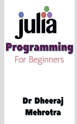 JULIA Programming For Beginners - Dr Dheeraj Mehrotra - Häftad ...