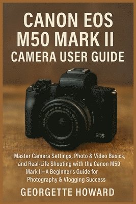 Canon EOS M50 Mark II Camera User Guide - Georgette Howard - Häftad ...