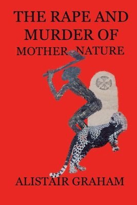 Rape and Murder of Mother Nature - Alistair Graham - Häftad ...