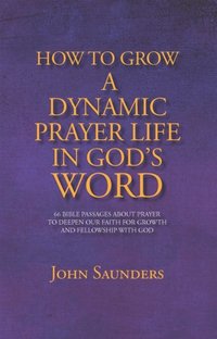 How to Grow a Dynamic Prayer Life in God's Word - Ebok - Saunders John ...