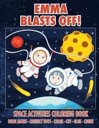 Emma Blasts Off! Space Activities Coloring Book: Solve Mazes - Connect ...