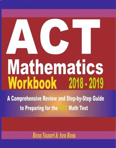 ACT Mathematics Workbook 2018 - 2019: A Comprehensive Review and Step ...