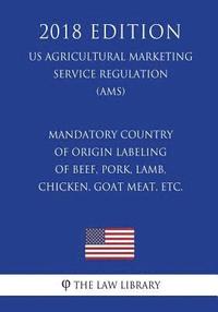 Mandatory Country of Origin Labeling of Beef, Pork, Lamb, Chicken, Goat ...