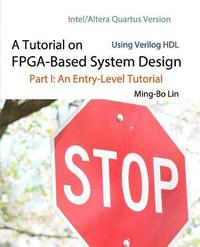 A Tutorial on FPGA-Based System Design Using Verilog HDL: Intel/Altera Quartus Version: Part I ...