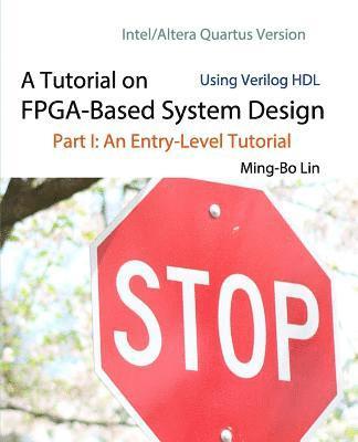 A Tutorial on FPGA-Based System Design Using Verilog HDL: Intel/Altera Quartus Version: Part I ...
