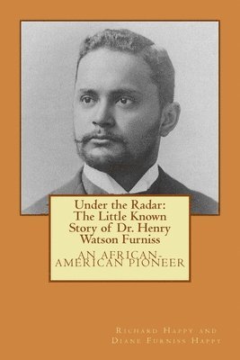 Under the Radar: The Little Known Story of Dr. Henry Watson Furniss: an ...