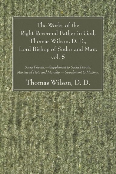 Works of the Right Reverend Father in God, Thomas Wilson, D. D., Lord ...