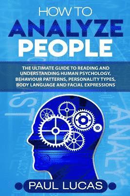 How to Analyze People: The Ultimate Guide to Learning, Understanding and Reading Body Language ...