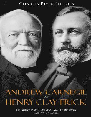 Andrew Carnegie and Henry Clay Frick: The History of the Gilded Age's ...