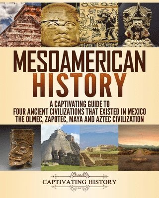 Mesoamerican History: A Captivating Guide to Four Ancient Civilizations ...