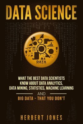 Data Science: What the Best Data Scientists Know About Data Analytics, Data Mining, Statistics ...