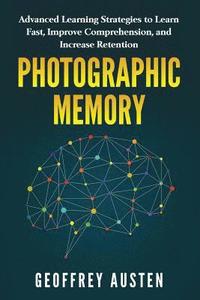 Photographic Memory: Advanced Learning Strategies to Learn Fast, Improve Comprehension, and ...