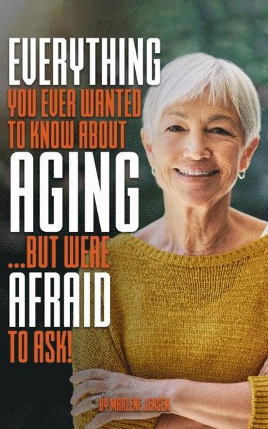 Everything You Ever Wanted to Know About Aging ...But Were Afraid to ...