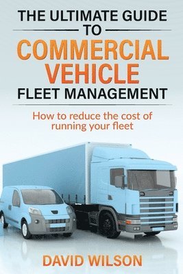 Ultimate Guide to Commercial Vehicle Fleet Management - David A Wilson - Häftad (9781739827304 ...
