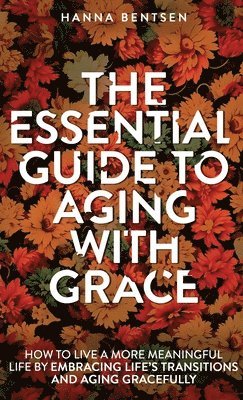 Essential Guide to Aging With Grace - Hanna Bentsen - Bok (9781761590474) | Bokus