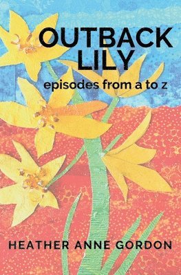 Outback Lily - episodes from a to z - Heather Anne Gordon - Häftad ...