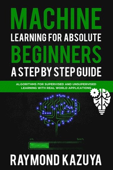 Machine Learning For Absolute Beginners A Step by Step guide Algorithms For Supervised and ...