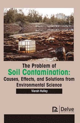 Problem of Soil Contamination: Causes, Effects, and Solutions from Environmental Science ...