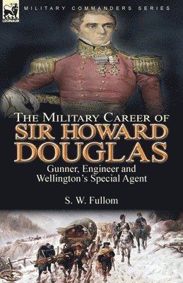 Military Career of Sir Howard Douglas - S W Fullom, S W Fullom - Häftad ...