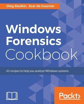 Windows Forensics Cookbook: Over 60 practical recipes to acquire memory data and analyze systems ...