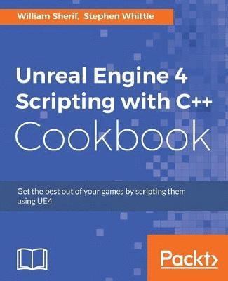 Unreal Engine 4 Scripting with C++ Cookbook - William Sherif, Stephen Whittle - Häftad ...
