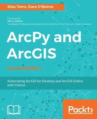 ArcPy and ArcGIS: Automating ArcGIS for Desktop and ArcGIS Online with Python - Silas Toms, Dara ...