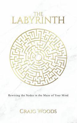 Labyrinth: Rewiring the Nodes in the Maze of your Mind - Craig Woods ...