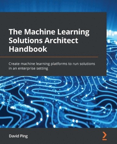 The Machine Learning Solutions Architect Handbook - Ebok - David Ping (9781801070416) | Bokus