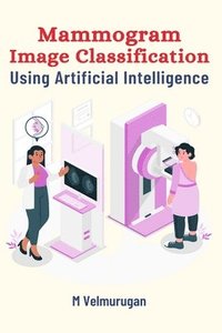 Mammogram Image Classification Using Artificial Intelligence - Velmurugan M - Häftad ...