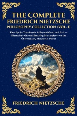 Complete Friedrich Nietzsche Philosophy Collection (Vol. 1) - Friedrich ...