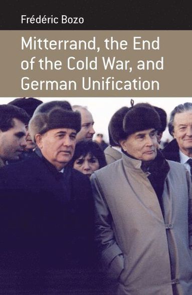 Mitterrand, the End of the Cold War, and German Unification - Frédéric ...
