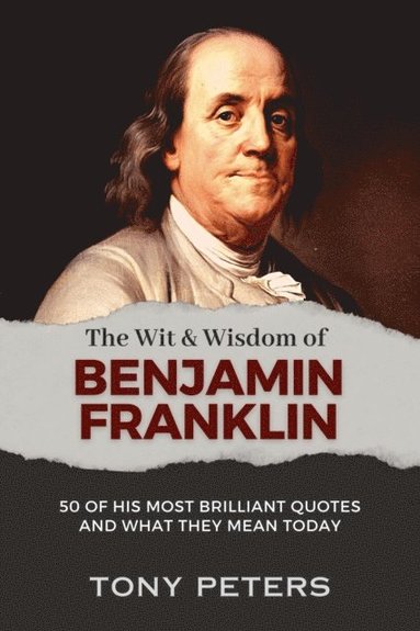 Wit and Wisdom of Benjamin Franklin: 50 of His Most Brilliant Quotes ...