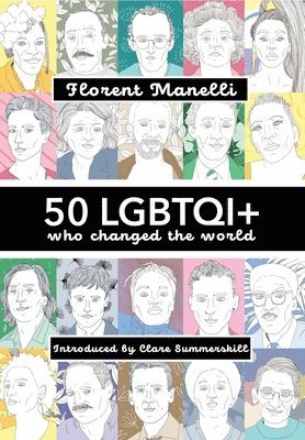50 LGBTQI+ who changed the World - Florent Manelli, Clare Summerskill ...