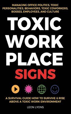 Toxic Workplace Signs; A Survival Guide How to Survive & Rise Above a Toxic Work Environment ...