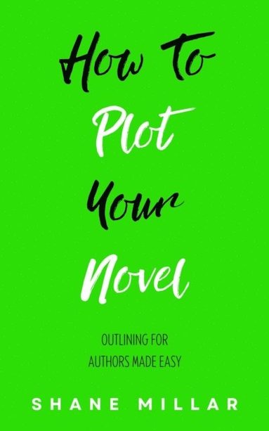 How to Plot Your Novel: Outlining for Authors Made Easy - Ebok - Shane ...