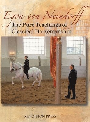 Pure Teachings of Classical Horsemanship - Egon Von Neindorff, Egon Von ...