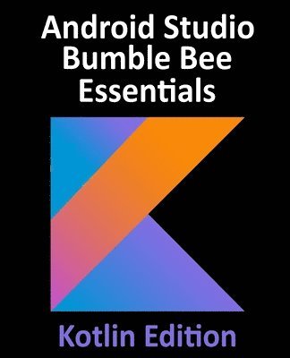 Android Studio Bumble Bee Essentials - Kotlin Edition - Neil Smyth - Häftad (9781951442392) | Bokus