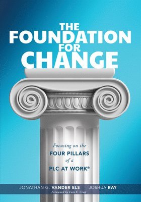 Foundation for Change: Focusing on the Four Pillars of a PLC at Work(r) (Build the Foundation ...
