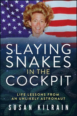 Slaying Snakes in the Cockpit: Life Lessons from an Unlikely Astronaut ...
