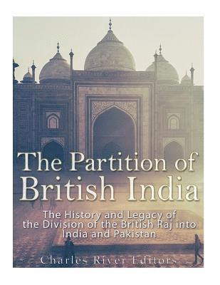 The Partition of British India: The History and Legacy of the Division ...