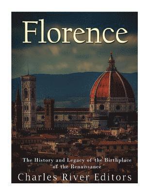 Florence: The History and Legacy of the Birthplace of the Renaissance ...