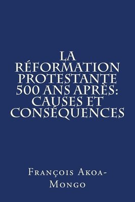La Reformation Protestante 500 ans apres: Causes et Consequences ...