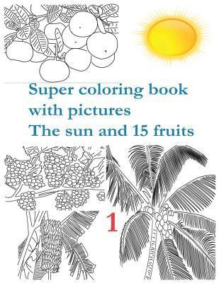 Super coloring book with pictures. The sun and 15 fruits.: Coloring ...