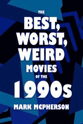 The Best, Worst, Weird Movies of the 1990s - Mark McPherson - Häftad ...