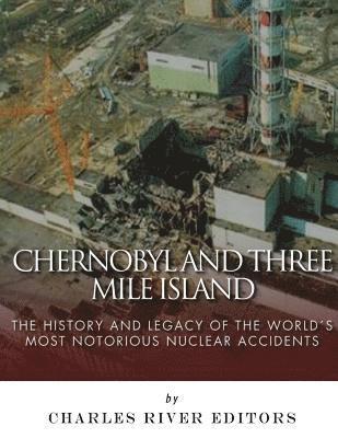 Chernobyl and Three Mile Island: The History and Legacy of The World's ...